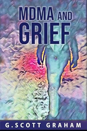 MDMA and Grief by G. Scott Graham | Goodreads