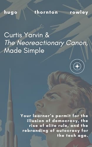 Curtis Yarvin & The Neoreactionary Canon, Made Simple: Your learner’s ...