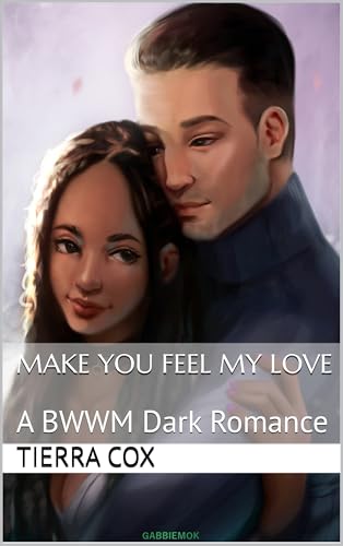 Make You Feel My Love: A BWWM Dark Romance by Tierra Cox | Goodreads