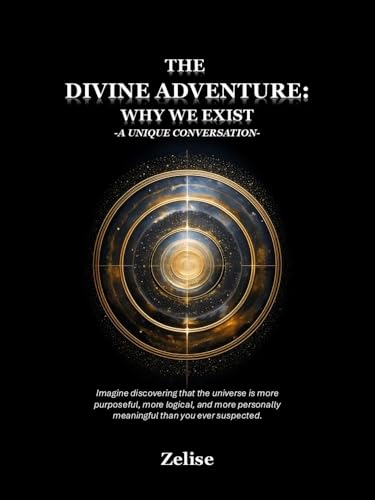 The Divine Adventure: Why We Exist: A Unique Conversation by Zelise ...