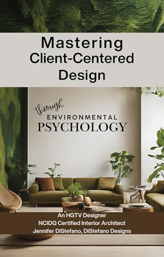 Mastering Client-Centered Design: Through Environmental Psychology by ...