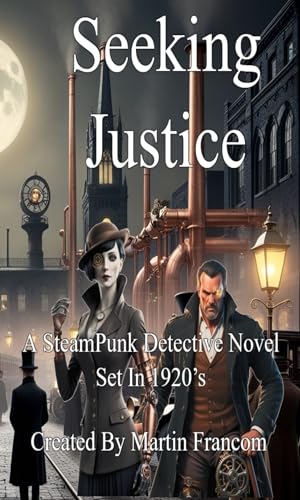 Seeking Justice: A SteamPunk Detective Novel by Martin Francom | Goodreads