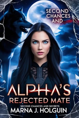 Alpha's Rejected Mate: Second Chances and Secrets by Marna J. Holguin | Goodreads