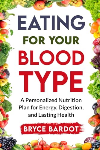 Eating For Your Blood Type: A Personalized Nutrition Plan for Energy ...
