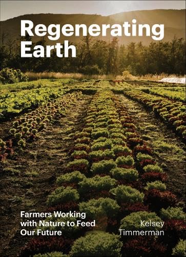 Regenerating Earth: Farmers Working with Nature to Feed Our Future by Kelsey Timmerman | Goodreads