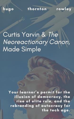 Curtis Yarvin & The Neoreactionary Canon, Made Simple by Hugo Thornton ...