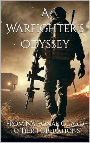 A Warfighter's Odyssey: From National Guard to Tier 1 Operations by ...