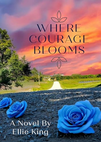 Where Courage Blooms by Ellie King | Goodreads