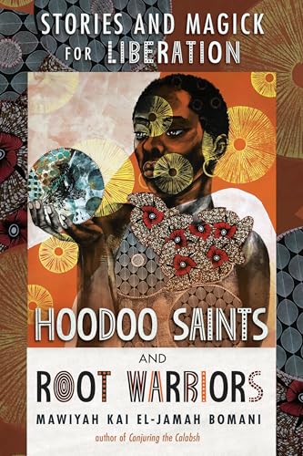 Hoodoo Saints and Root Warriors: Stories and Magick for Liberation by ...