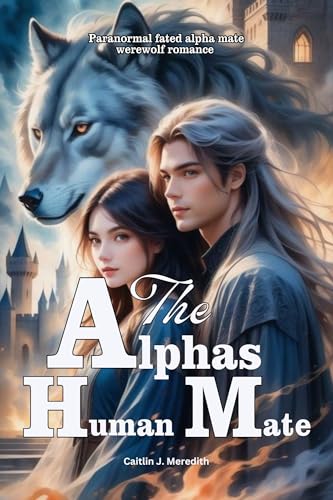 The Alphas Human Mate : Paranormal fated alpha mate werewolf romance by ...