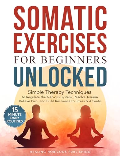 Somatic Exercises for Beginners Unlocked: Simple Therapy Techniques to ...