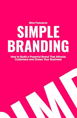 Simple Branding: How to Build a Powerful Brand That Attracts Customers ...