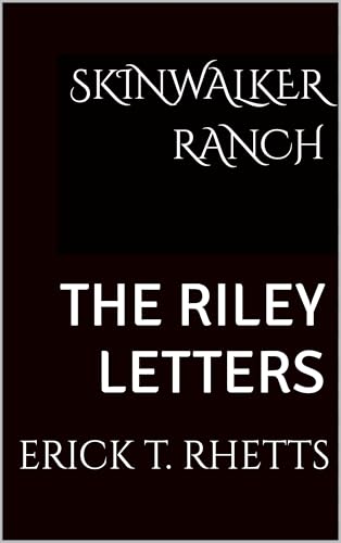 SKINWALKER RANCH: THE RILEY LETTERS by ERICK T. RHETTS | Goodreads