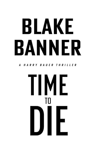 Time to Die (Harry Bauer Book 22) by Blake Banner | Goodreads