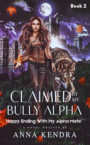 Claimed by My Bully Alpha: Happy Ending With My Alpha Mate by Anna Kendra | Goodreads