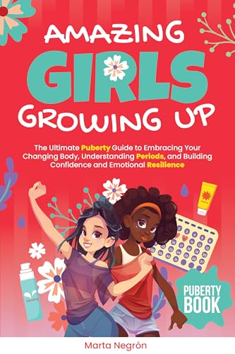 AMAZING GIRLS GROWING UP: THE ULTIMATE PUBERTY GUIDE TO EMBRACING YOUR ...
