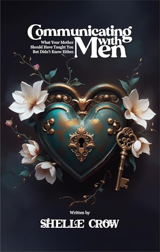 Communicating with Men: What Your Mother Should Have Taught You but Didn't Know Either by Shelle ...