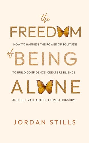 The Freedom of Being Alone: How to Escape Loneliness and Embrace ...