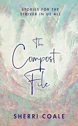 The Compost File: Stories for the Striver in Us All by Sherri Coale ...
