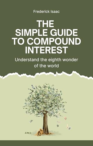 The Simple Guide to Compound Interest: Understand the Eighth Wonder of ...