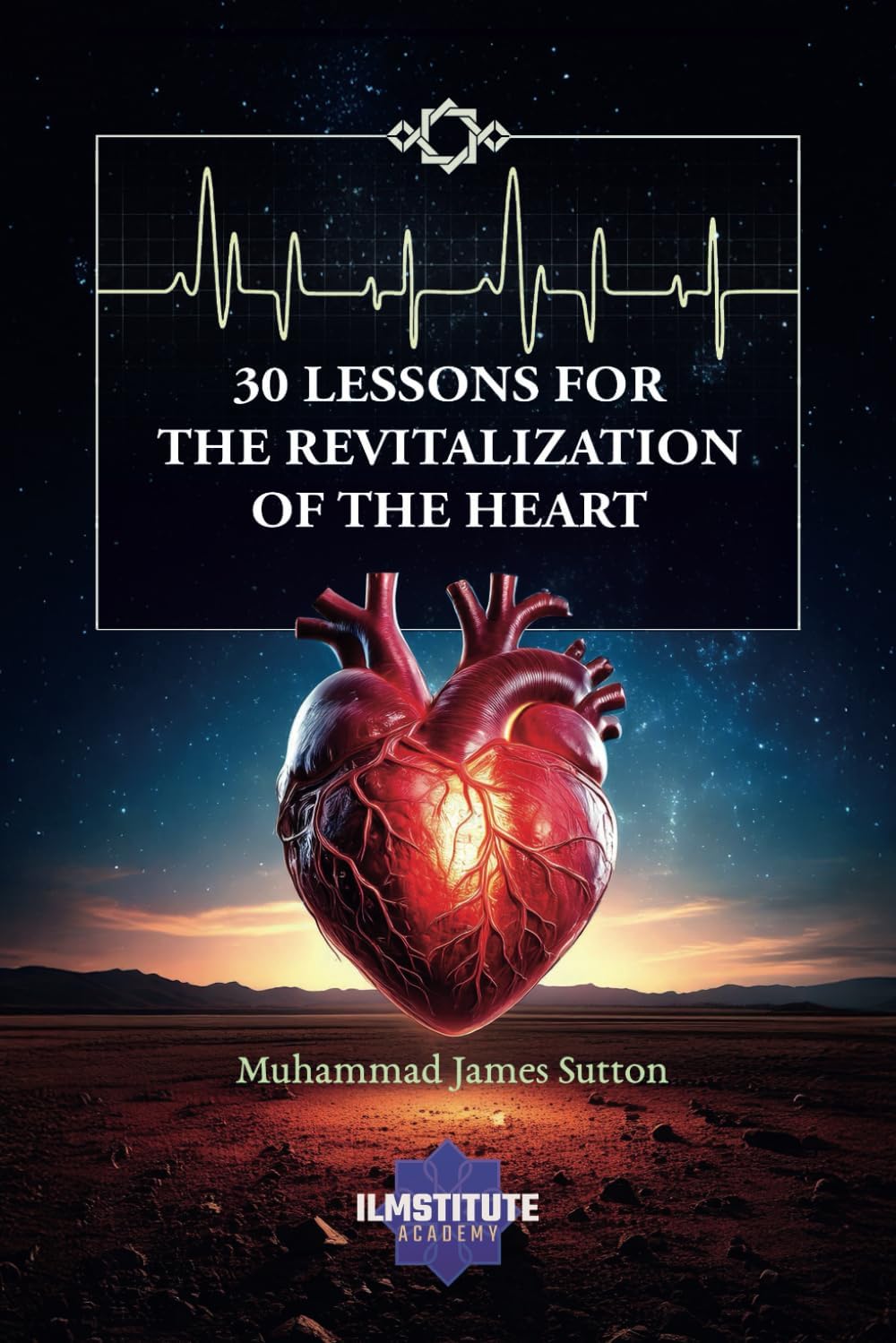 30 Lessons for the Revitalization of the Heart by Muhammad James Sutton ...