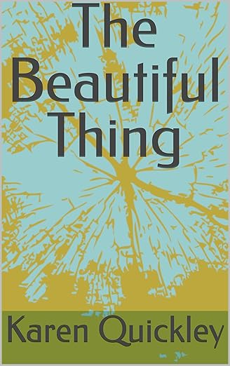 The Beautiful Thing by Karen Quickley | Goodreads