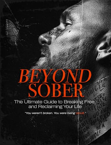 Beyond Sober: The Ultimate Guide to Breaking Free and Reclaiming Your Life: How to Rewire Your ...