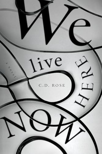 We Live Here Now by C.D. Rose | Goodreads