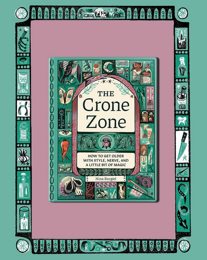 The Crone Zone: How to Get Older with Style, Nerve, and a Little Bit of Magic by Nina Bargiel ...