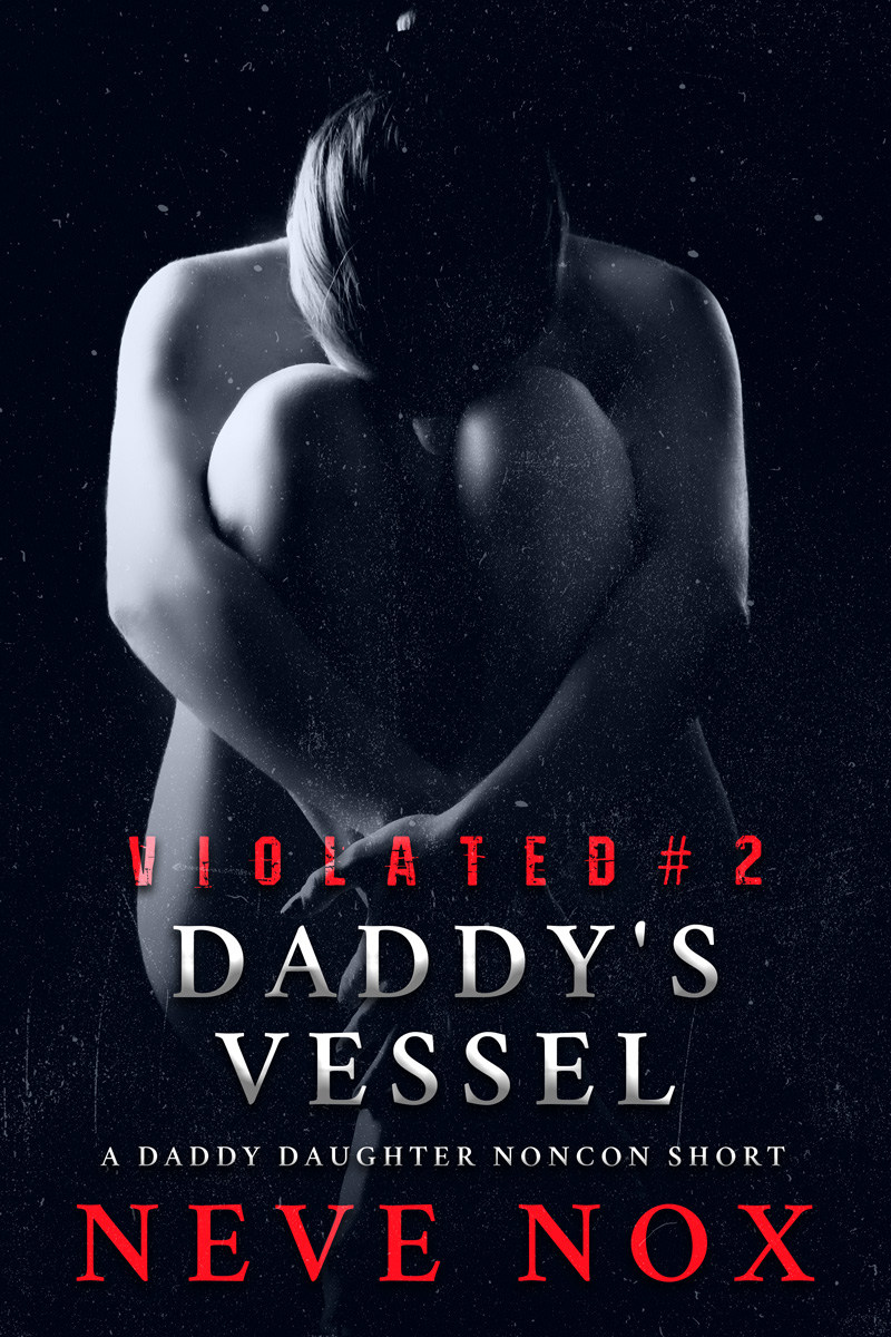 Daddy's Vessel: A Daddy Daughter Noncon Short by Neve Nox | Goodreads