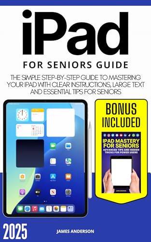 iPad Guide for Seniors: The Simple Step-by-Step Guide to Mastering Your ...