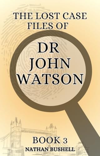 The Lost Case Files of Dr. John Watson: Archive 3 by Nathan Bushell | Goodreads
