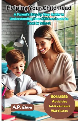 Helping Your Child Read: A Parents Step by Step Guide to Understanding ...