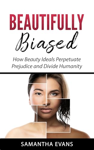 Beautifully Biased: How Beauty Ideals Perpetuate Prejudice and Divide ...
