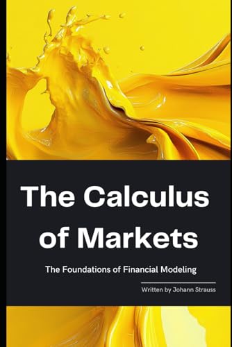 The Calculus of Markets: The Foundations of Financial Modeling: A ...