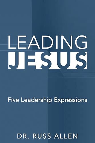 Leading Jesus: Five Leadership Expressions by Dr. Russ Allen | Goodreads