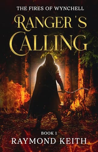 Ranger's Calling : The Fires of Wynchell by Raymond Keith | Goodreads
