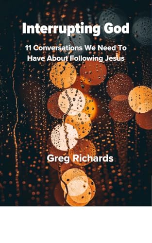 Interrupting God: 11 Conversations We Need To Have About Following ...