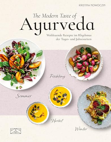 The Modern Taste of Ayurveda: Wohltuende Rezepte im Rhythmus der Tages ...