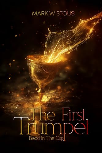 THE FIRST TRUMPET: BLOOD IN THE CUP by Mark W. Stoub | Goodreads