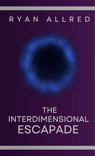 The Interdimensional Escapade by Ryan Allred | Goodreads