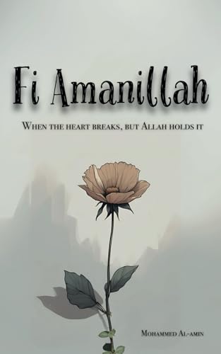 Fi Amanillah: When The Heart breaks, But Allah Holds It by Mohammed Al-Amin | Goodreads