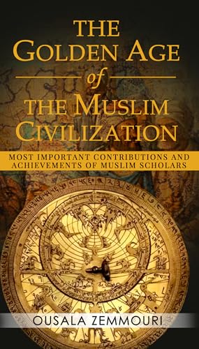 The Golden Age of the Muslim Civilization: Most Important Contributions ...