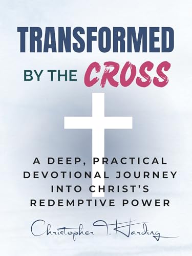 Transformed by the Cross: A Deep, Practical Devotional Journey into ...