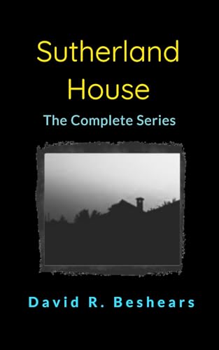 Sutherland House: the complete series by David R. Beshears | Goodreads