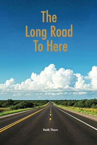 The Long Road To Here by Keith Thorn | Goodreads