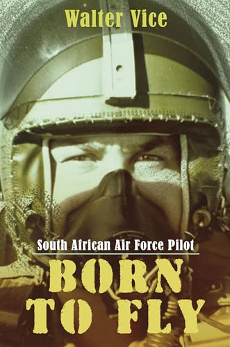 Born to Fly: South African Air Force Pilot by Walter Vice | Goodreads