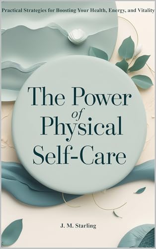 The Power of Physical Self-Care: Practical Strategies for Boosting Your ...