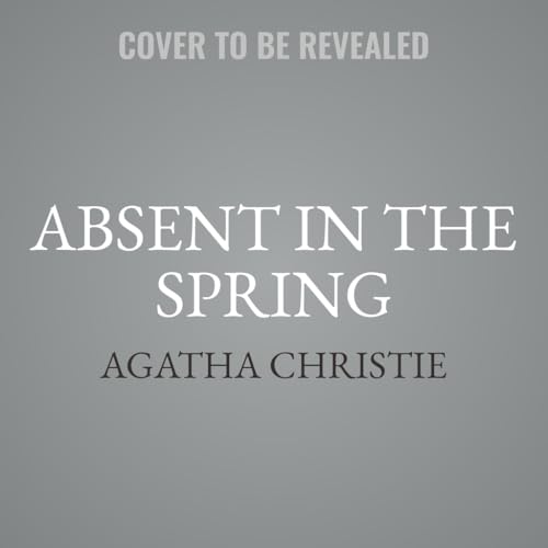 Absent in the Spring: A Novel by Agatha Christie | Goodreads
