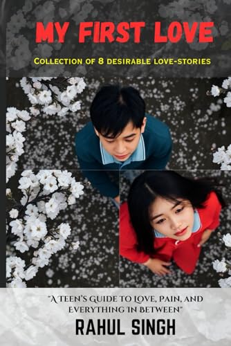 MY FIRST LOVE ( collection of 8 desirable love-stories for teens, adults ): "A Story of Love ...